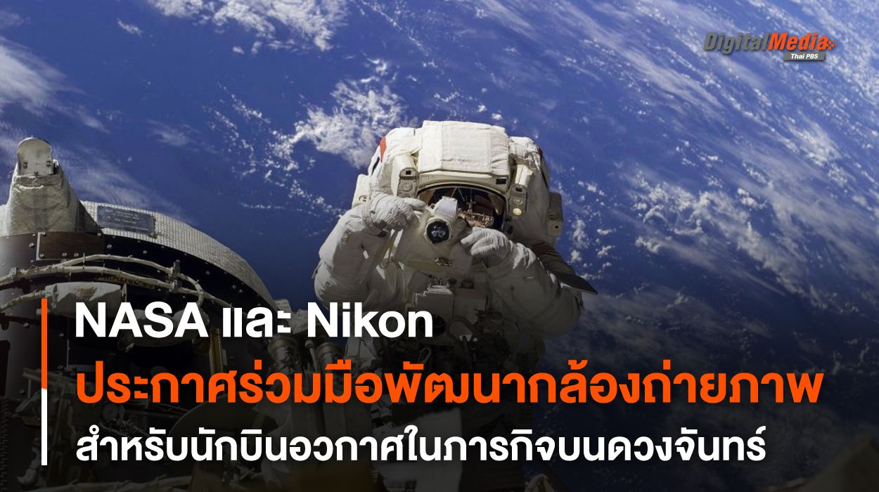 NASA ร่วมกับ Nikon พัฒนา “กล้องถ่ายภาพ” สำหรับ “นักบินอวกาศ” ในโครงการ “อาร์ทิมิส” | Thai PBS NOW
